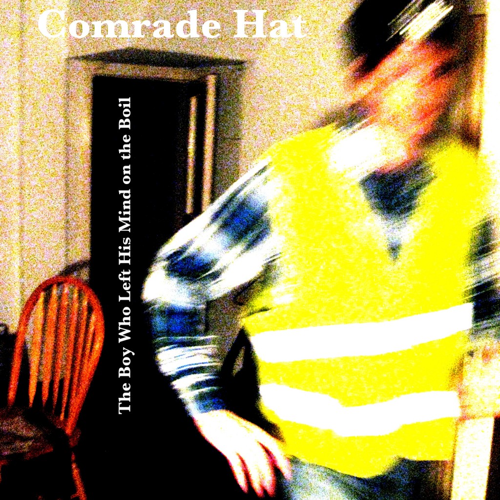 Comrade Hat - The Boy Who Left His Mind On The Boil - Chordblossom